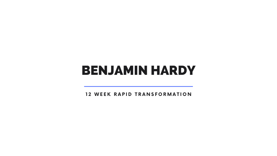 Benjamin Hardy – 12 Week Rapid Transformation - IM-Courses